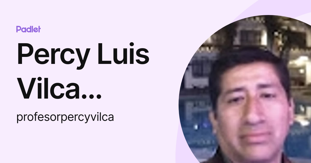 Percy Luis Vilca Castro (profesorpercyvilca) profile | Padlet