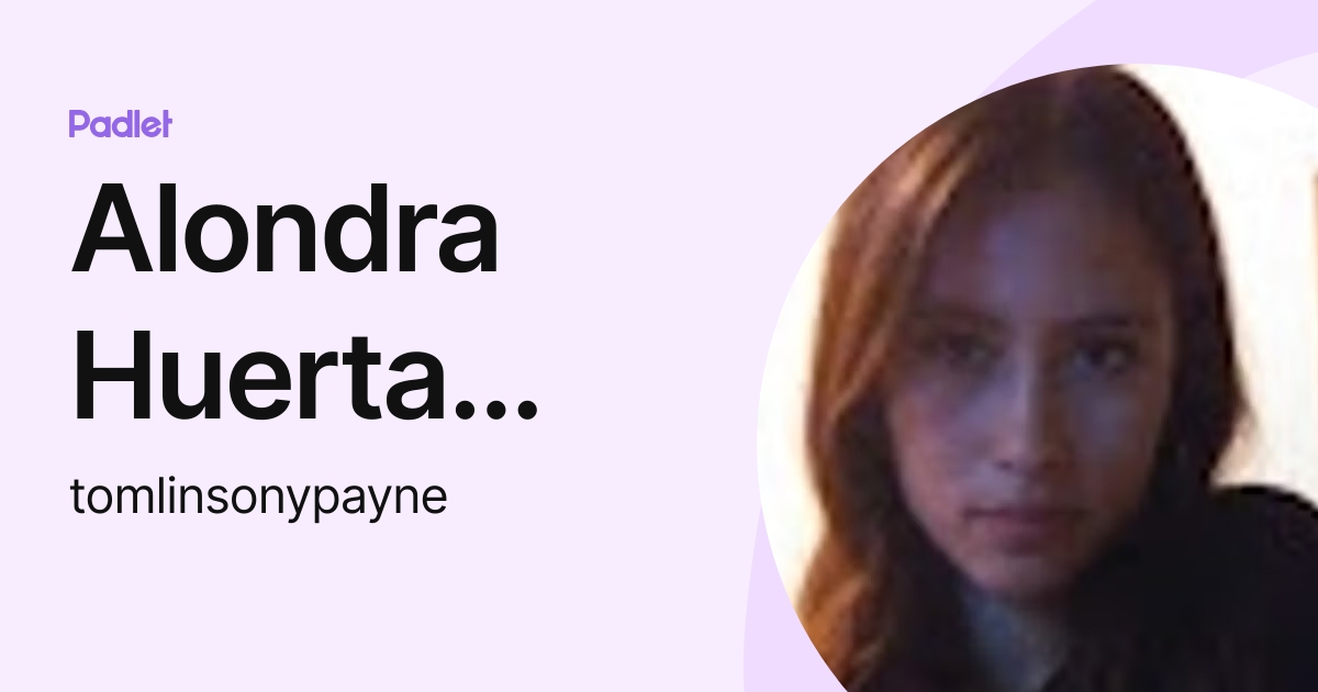 Alondra Huerta Marin (tomlinsonypayne) profile | Padlet