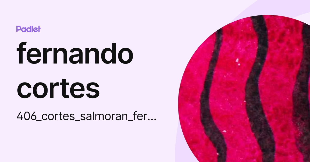 fernando cortes (406_cortes_salmoran_fernando) profile | Padlet