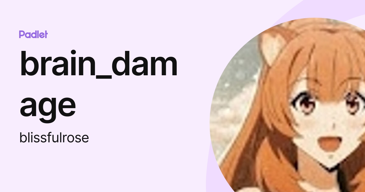 brain_damage (blissfulrose) profile | Padlet