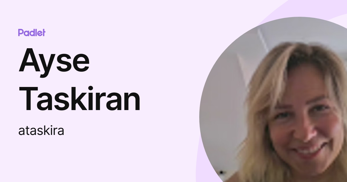 Ayse Taskiran (ataskira) profile | Padlet