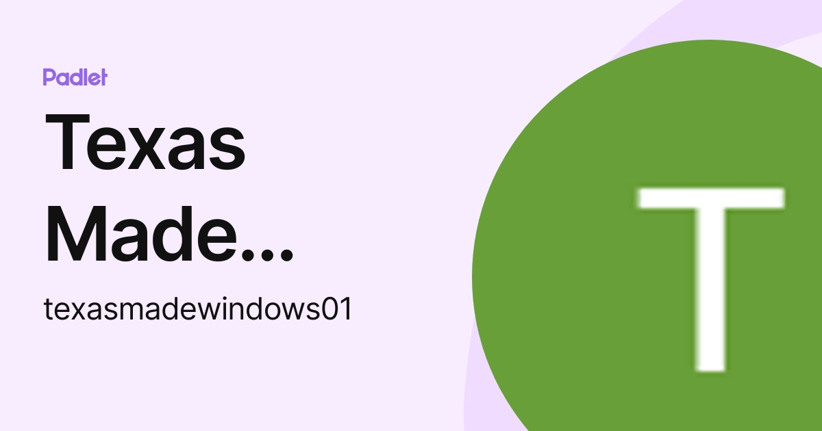 Texas Made Windows and More LLC (texasmadewindows01) profile | Padlet