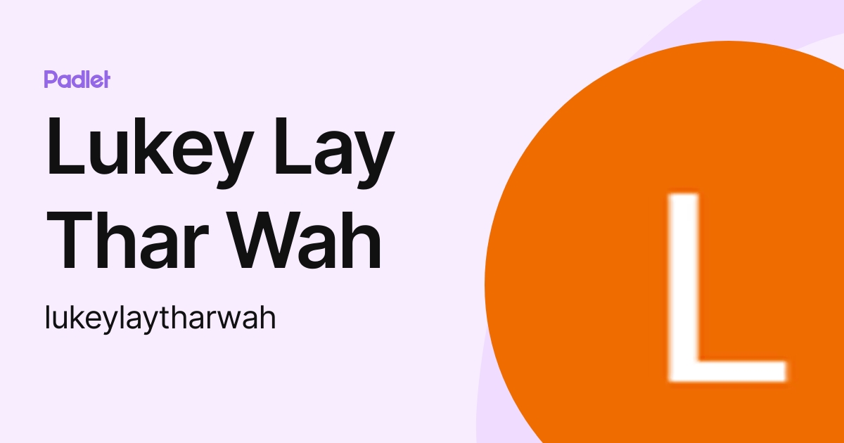 Lukey Lay Thar Wah (lukeylaytharwah) profile | Padlet