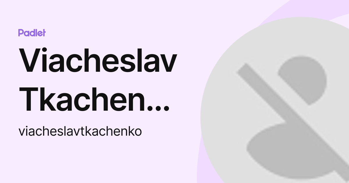 Viacheslav Tkachenko (viacheslavtkachenko) profile | Padlet