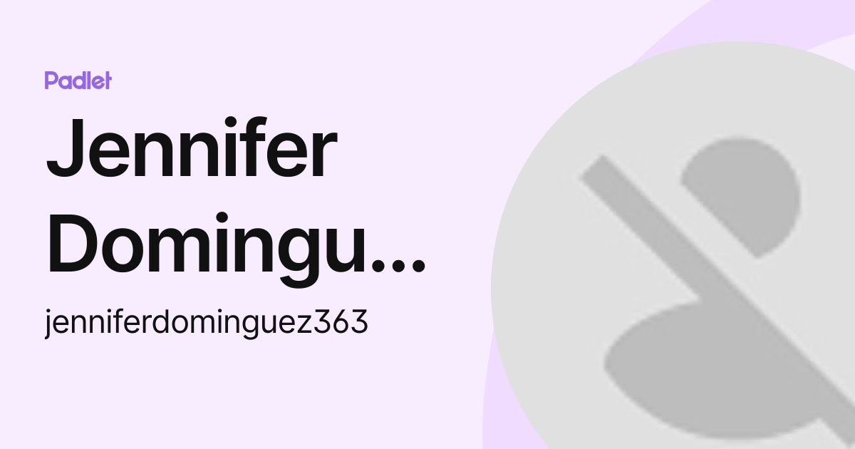 Jennifer Dominguez (jenniferdominguez363) profile | Padlet