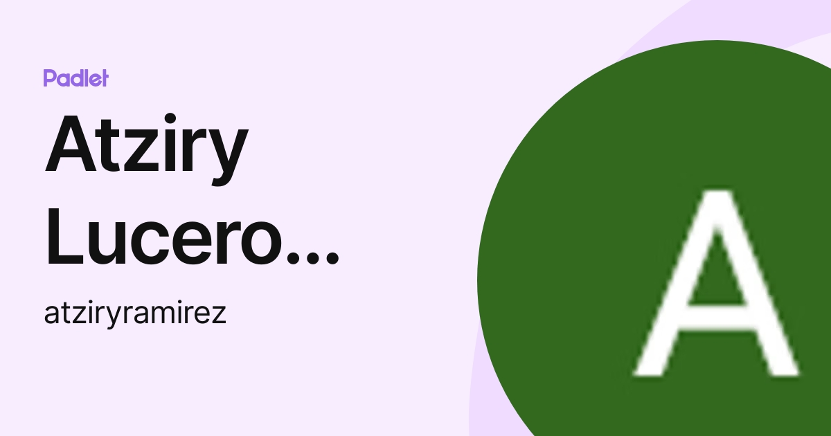 Atziry Lucero Ramirez (atziryramirez) profile | Padlet