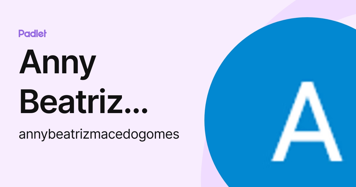 Anny Beatriz Macedo Gomes (annybeatrizmacedogomes) profile | Padlet