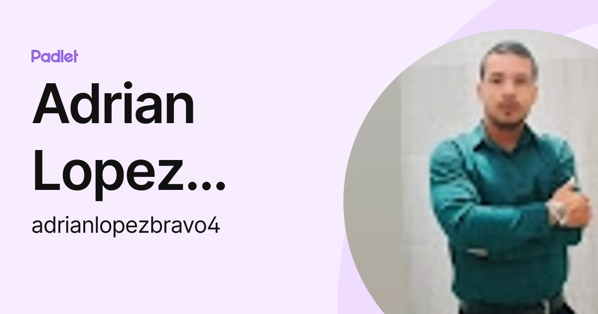 Adrian Lopez bravo (adrianlopezbravo4) profile | Padlet