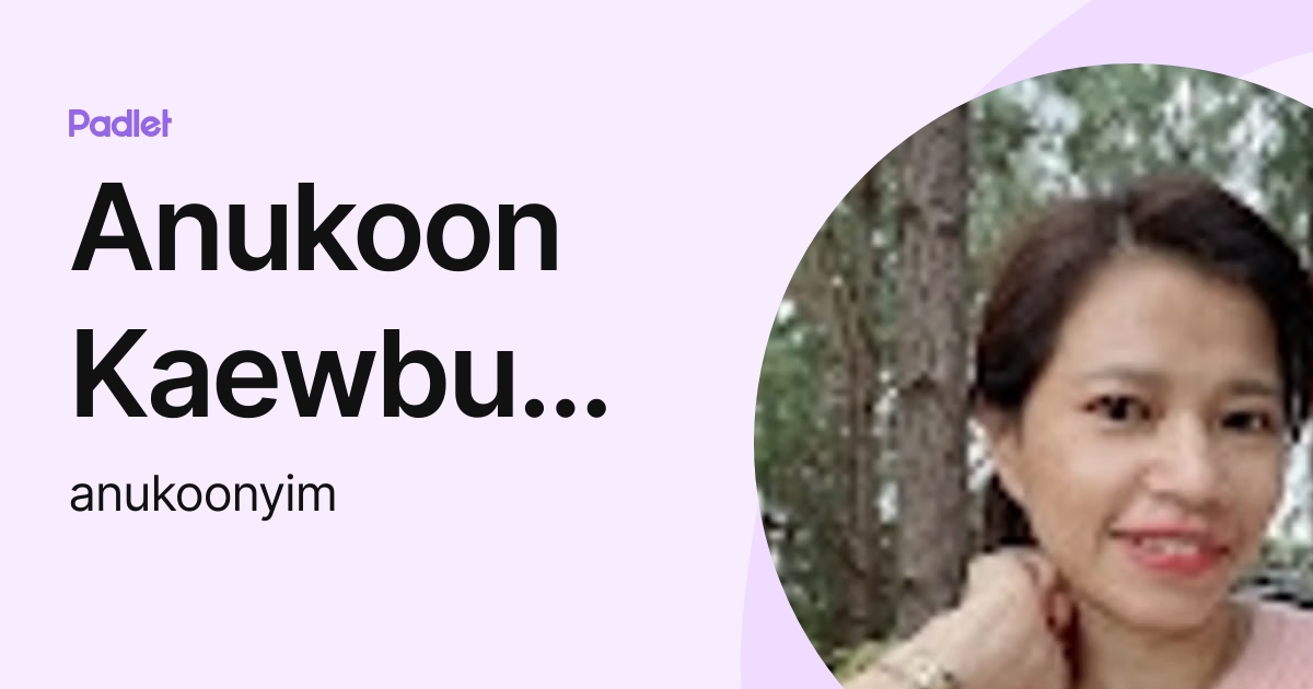 Anukoon Kaewbuarom (anukoonyim) profile | Padlet