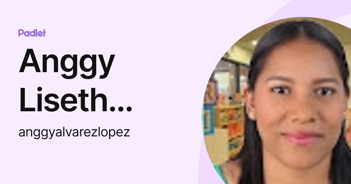 Anggy Liseth Alvarez Lopez (anggyalvarezlopez) profile | Padlet