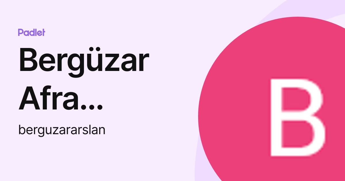 Bergüzar Afra Arslan (berguzararslan) profile | Padlet