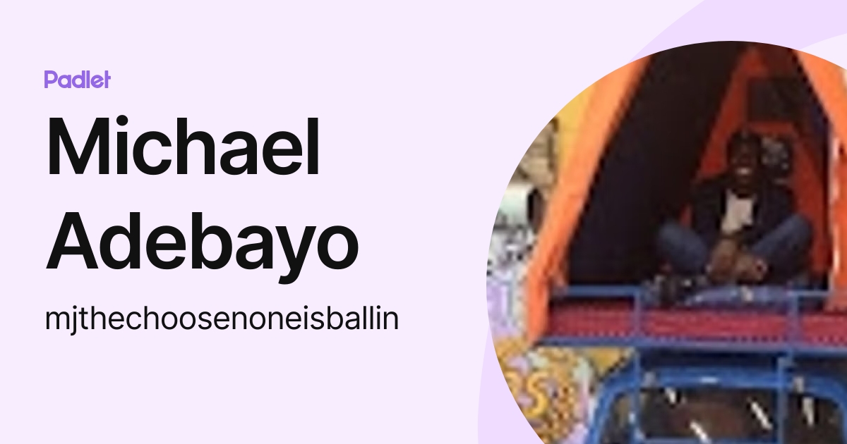 Michael Adebayo (mjthechoosenoneisballin) profile | Padlet