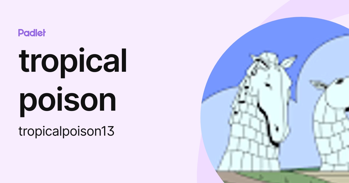 tropical poison (tropicalpoison13) profile | Padlet