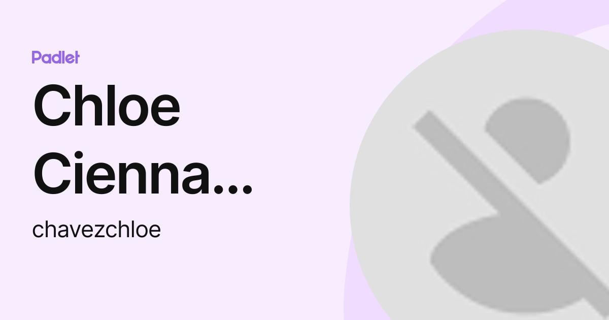 Chloe Cienna Chavez (chavezchloe) profile | Padlet