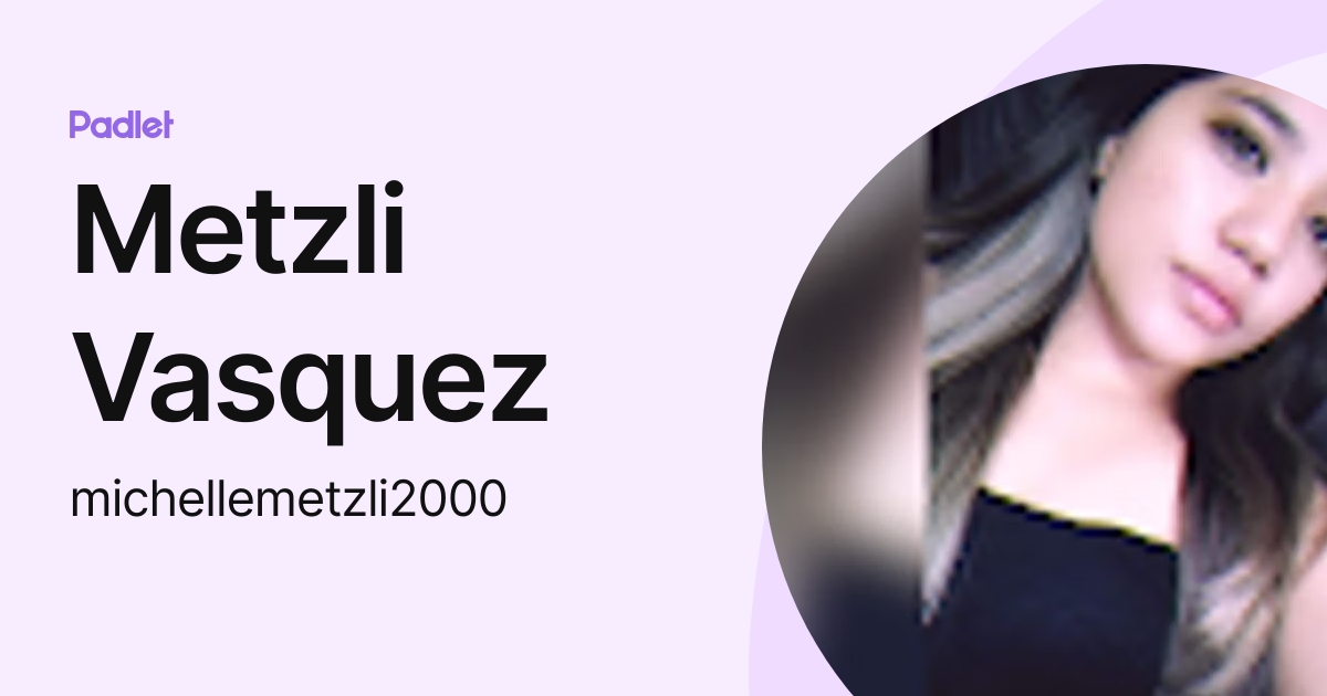 Metzli Vasquez (michellemetzli2000) profile | Padlet