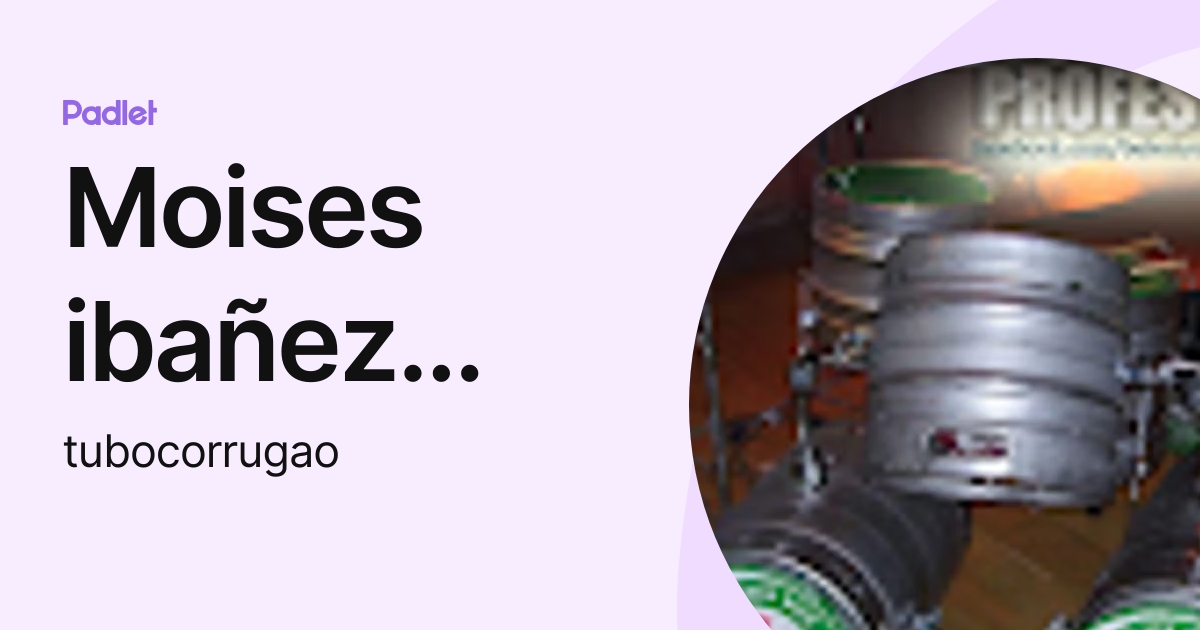 Moises ibañez garcia (tubocorrugao) profile | Padlet