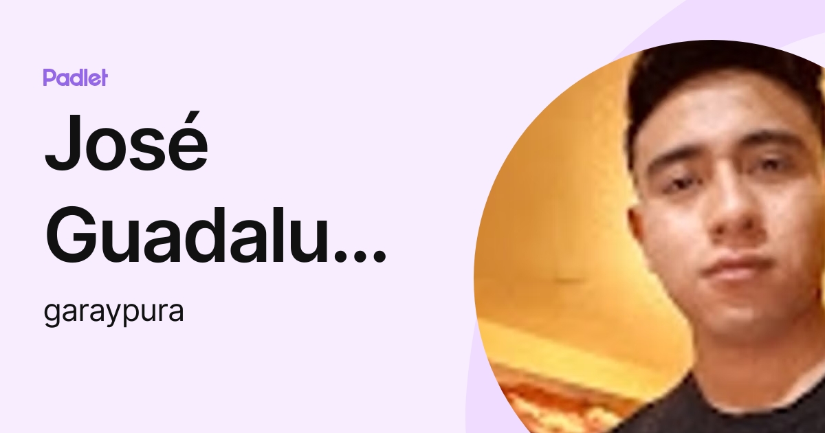 José Guadalupe Garay Pura (garaypura) profile | Padlet