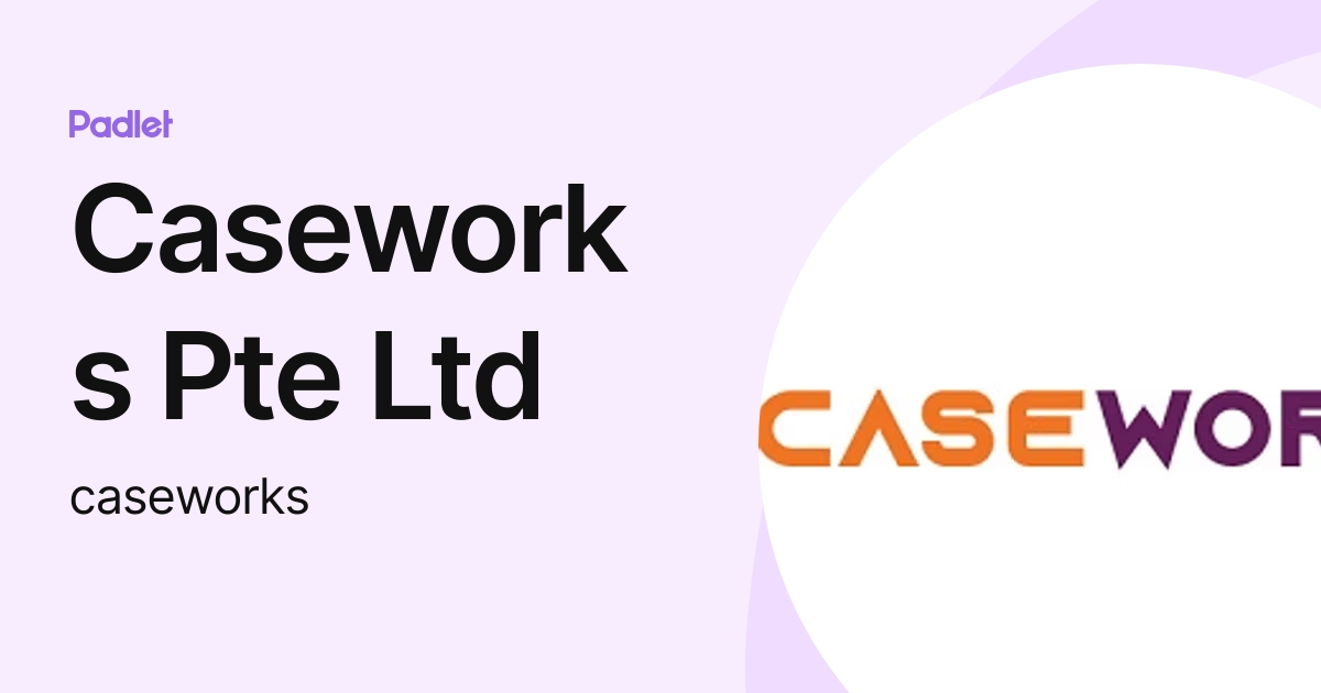 Caseworks Pte Ltd (caseworks) profile | Padlet