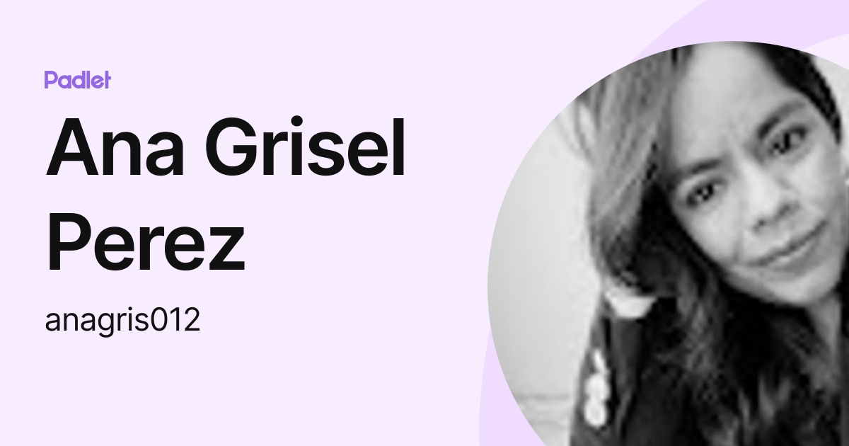 Ana Grisel Perez (anagris012) profile | Padlet