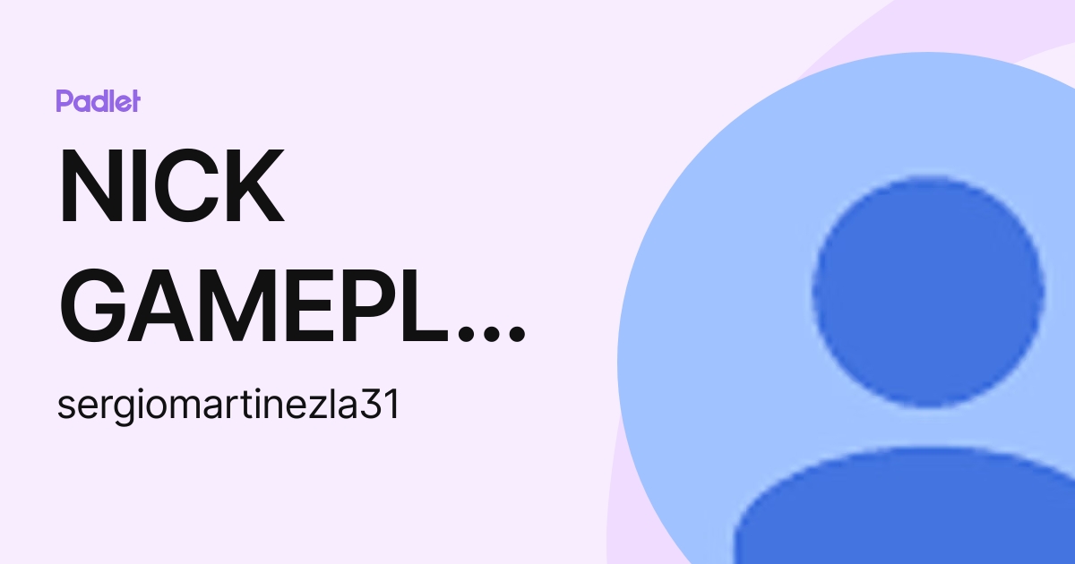 NICK GAMEPLAYER7 (sergiomartinezla31) profile | Padlet