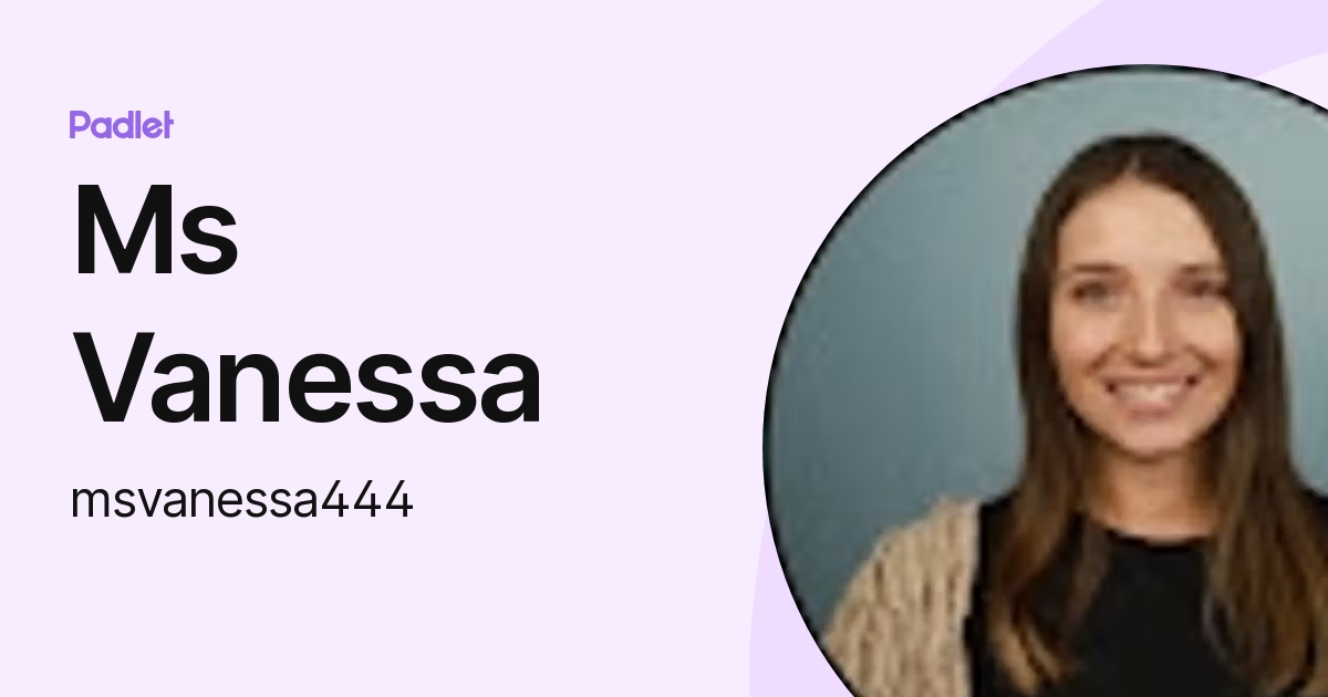 Ms Vanessa (msvanessa444) profile | Padlet