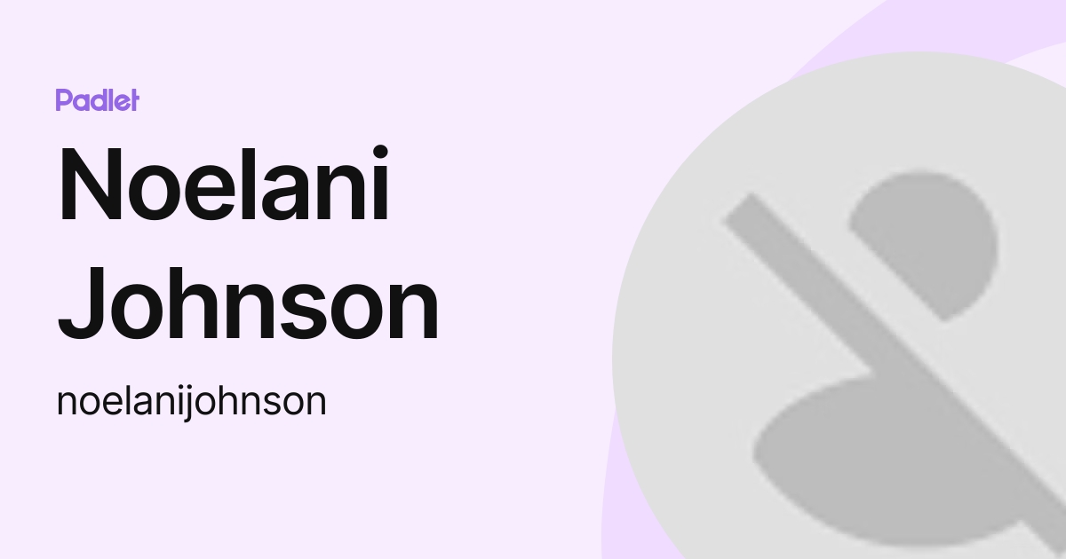 Noelani Johnson (noelanijohnson) profile | Padlet