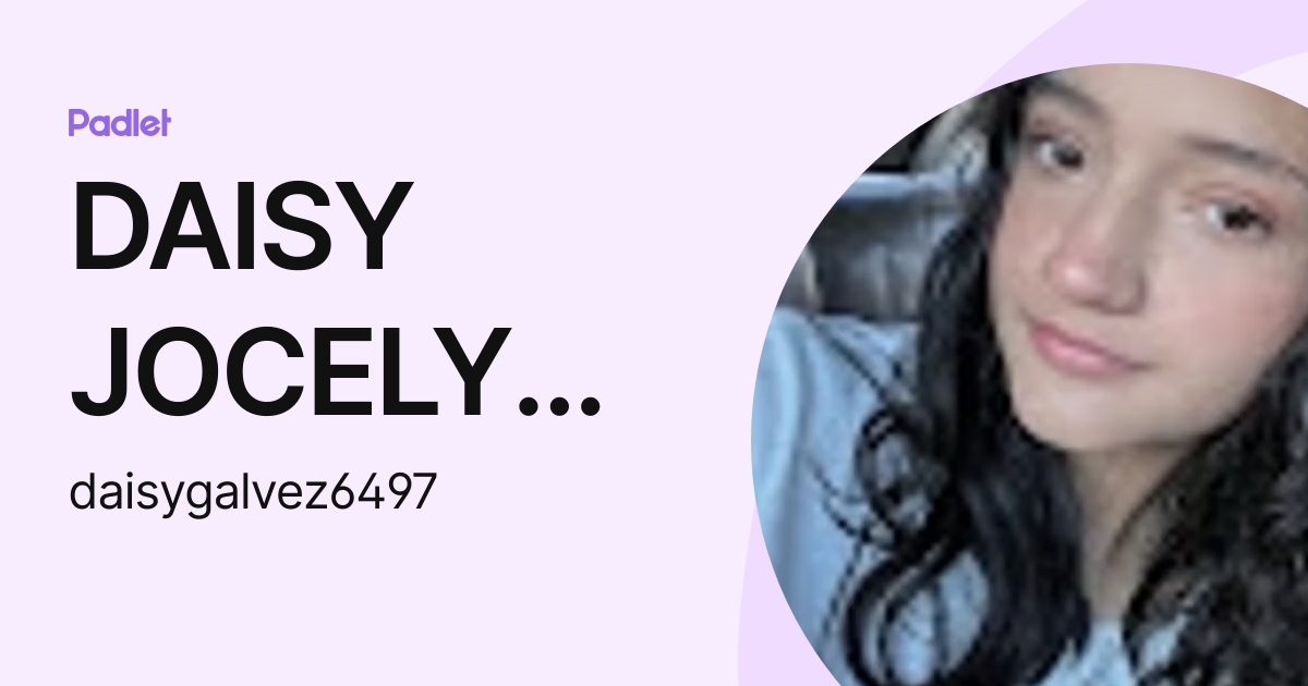 DAISY JOCELYN GALVEZ PLASCENCIA (daisygalvez6497) profile | Padlet