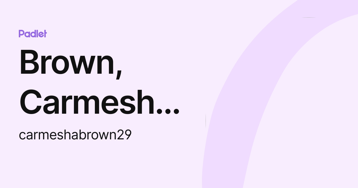 Brown, Carmesha J (carmeshabrown29) profile | Padlet