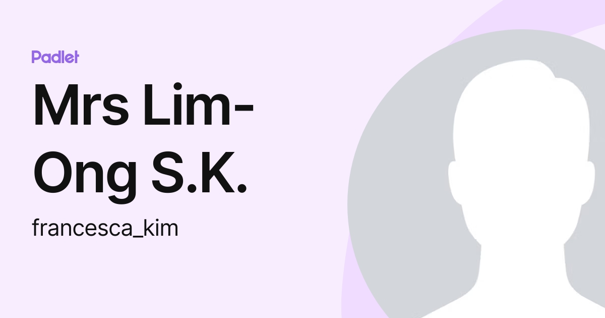 Mrs Lim-Ong S.K. (francesca_kim) profile | Padlet