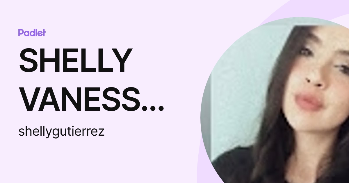 SHELLY VANESSA GUTIÉRREZ VÁSQUEZ (shellygutierrez) profile | Padlet