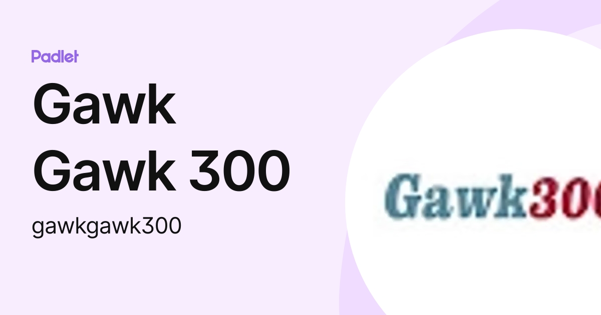 Gawk Gawk 300 (gawkgawk300) profile | Padlet