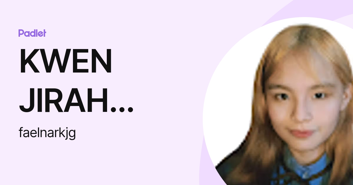 KWEN JIRAH FAELNAR (faelnarkjg) profile | Padlet