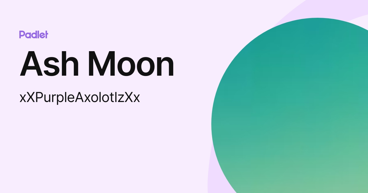 Ash Moon (xXPurpleAxolotlzXx) profile | Padlet