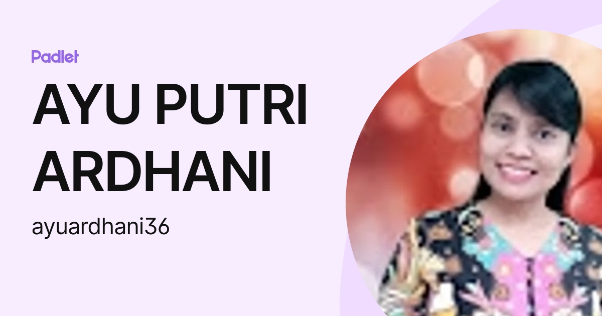 AYU PUTRI ARDHANI (ayuardhani36) profile | Padlet