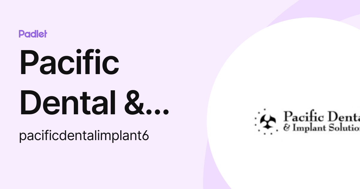 Pacific Dental & Implant Solutions (pacificdentalimplant6) profile | Padlet