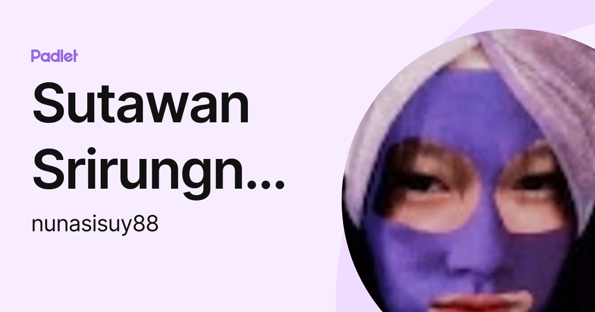 Sutawan Srirungnaphaphon (nunasisuy88) profile | Padlet