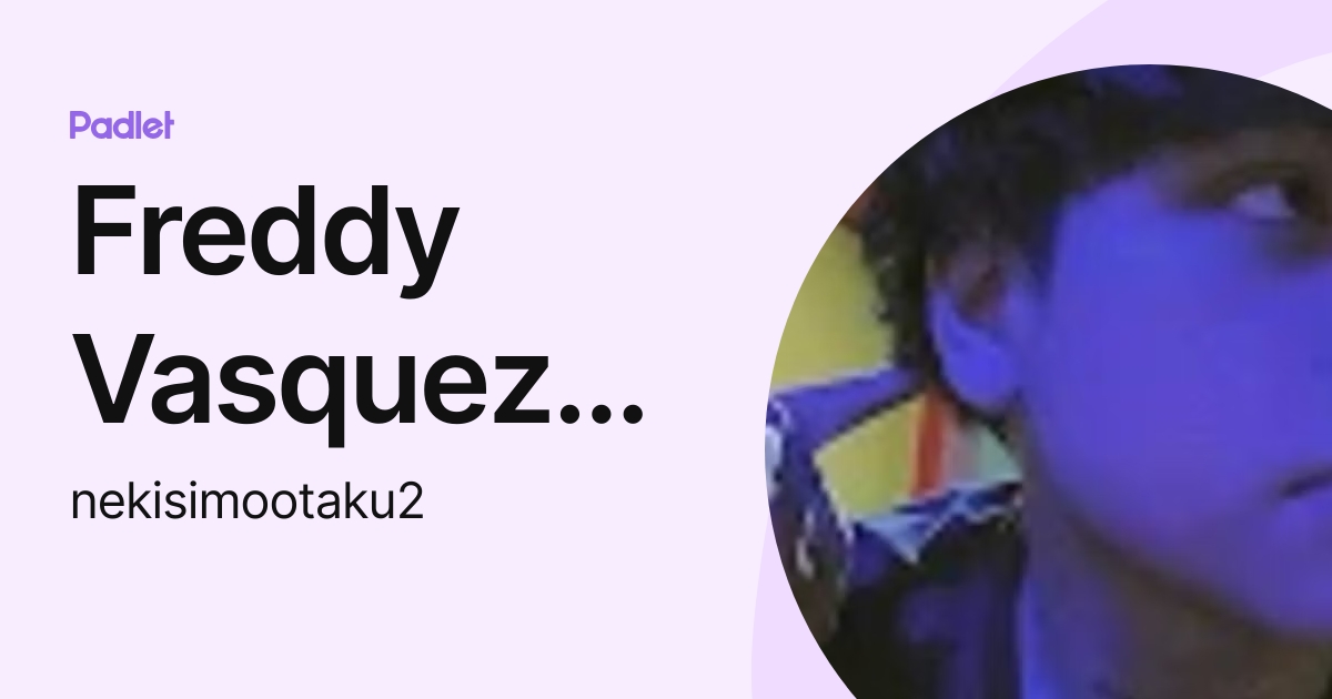 Freddy Vasquez Alfaro (nekisimootaku2) profile | Padlet