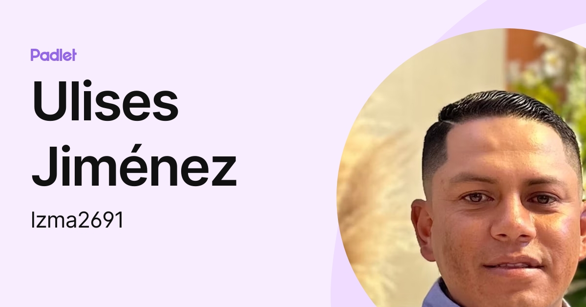 Ulises Jiménez (lzma2691) profile | Padlet