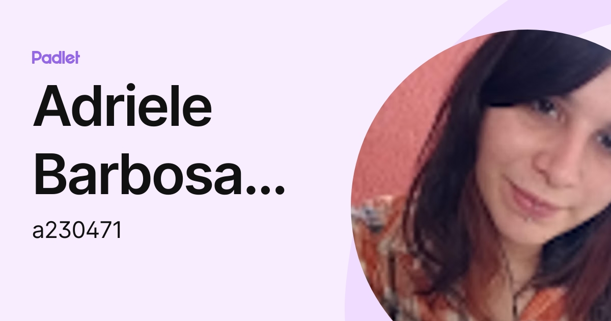 Adriele Barbosa Santana (a230471) profile | Padlet