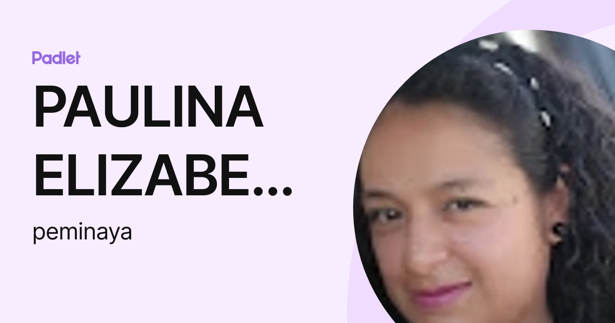 PAULINA ELIZABETH MINAYA RIVERA (peminaya) profile | Padlet