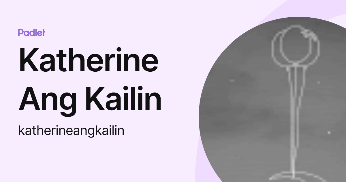 Katherine Ang Kailin (katherineangkailin) profile | Padlet