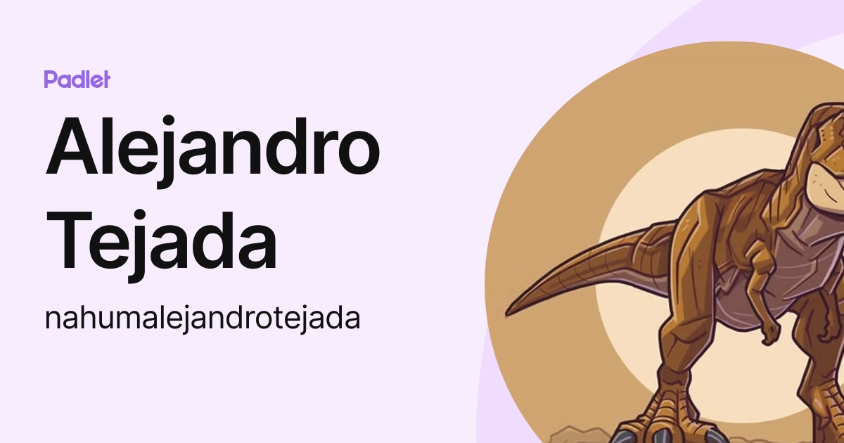 Alejandro Tejada (nahumalejandrotejada) profile | Padlet