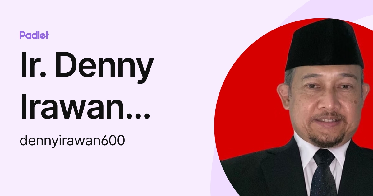 Ir. Denny Irawan Saardi., M.Si (dennyirawan600) profile | Padlet