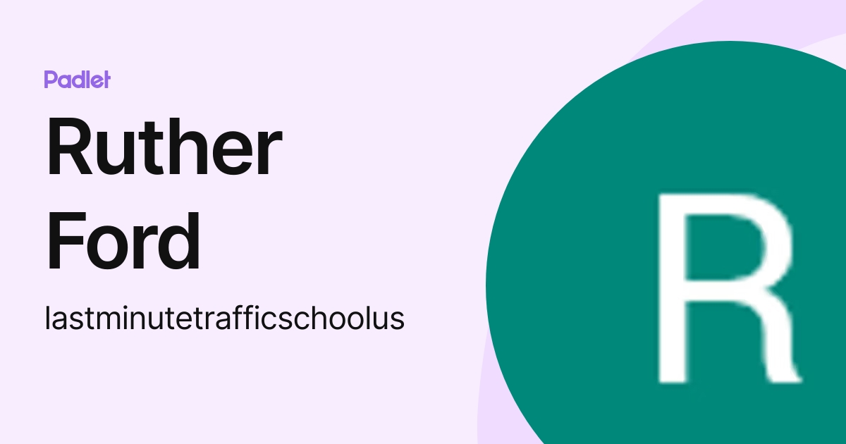 Ruther Ford (lastminutetrafficschoolus) profile | Padlet