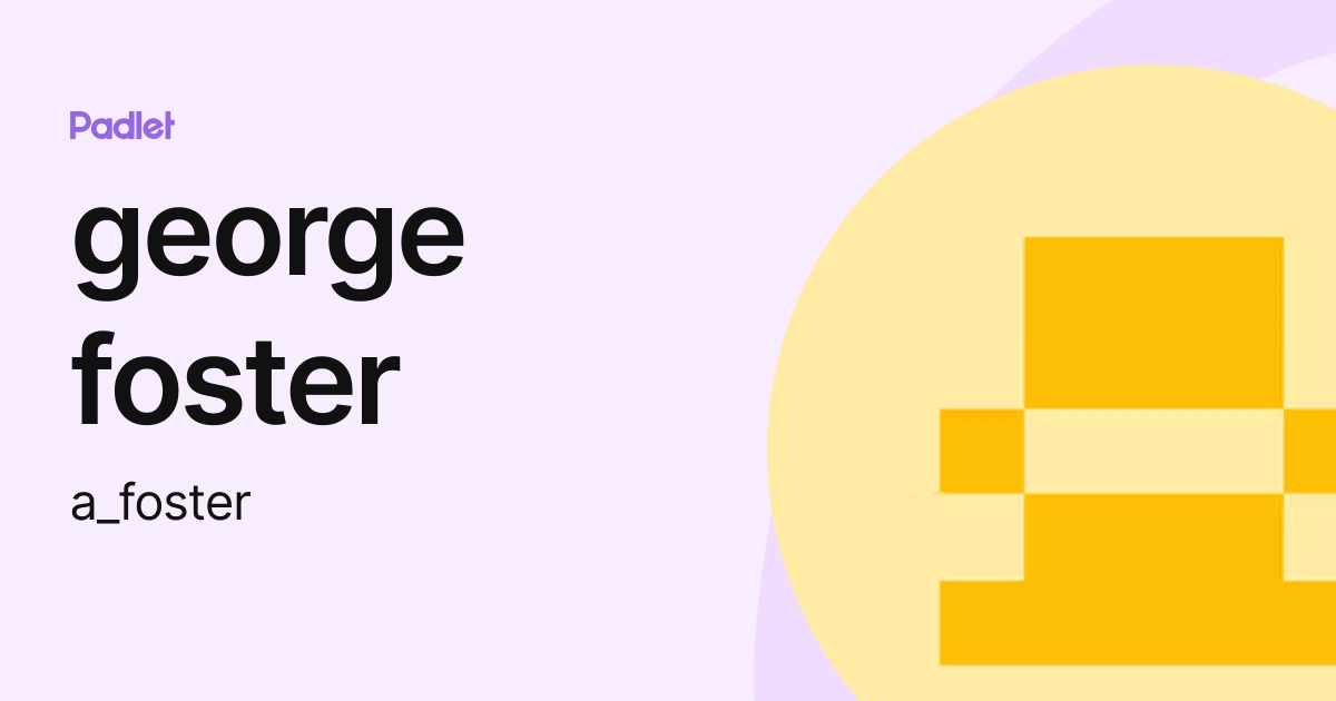 george foster (a_foster) profile | Padlet