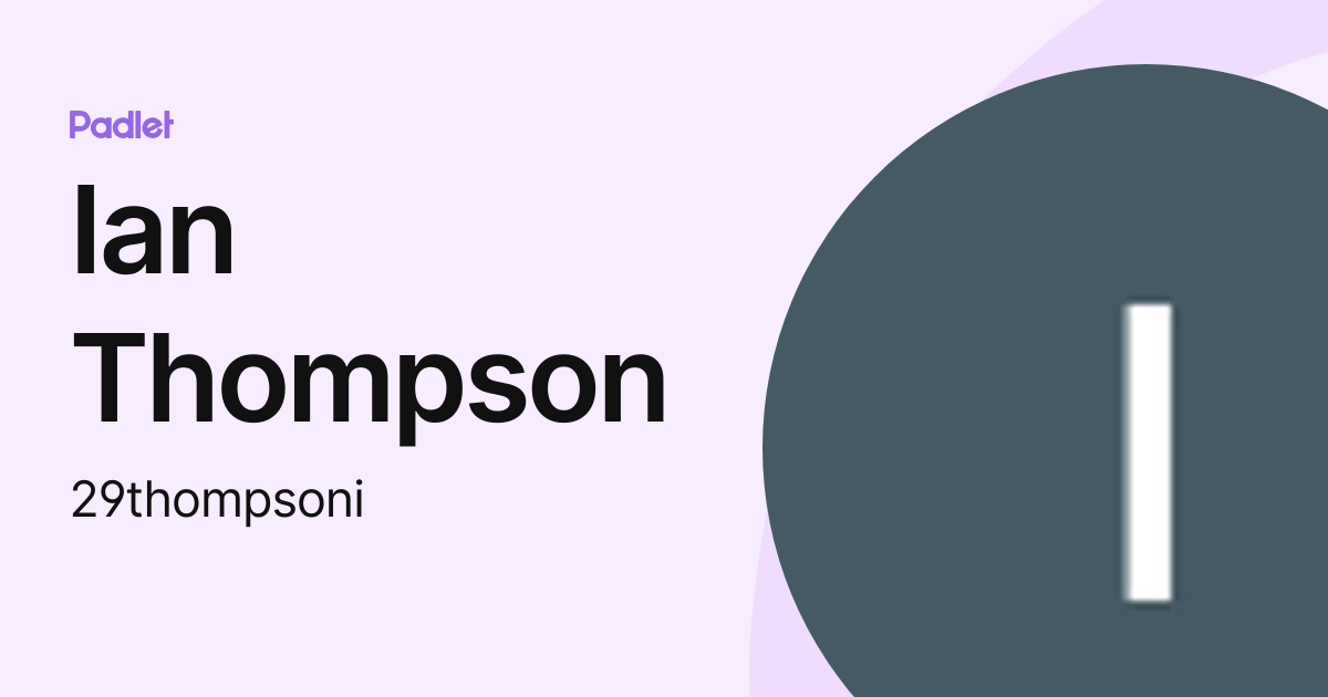 Ian Thompson (29thompsoni) profile | Padlet