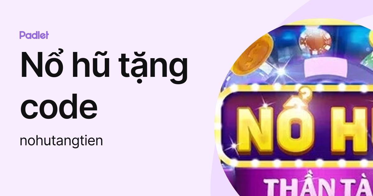 Nổ hũ tặng code (nohutangtien) profile | Padlet