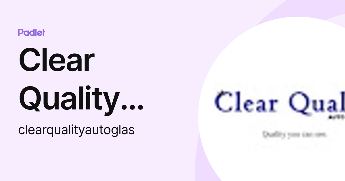 Clear Quality Auto Glass (clearqualityautoglas) profile | Padlet