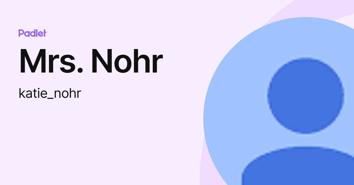 Mrs. Nohr (katie_nohr) profile | Padlet