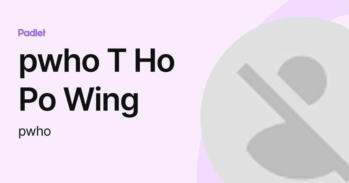 pwho T Ho Po Wing (pwho) profile | Padlet